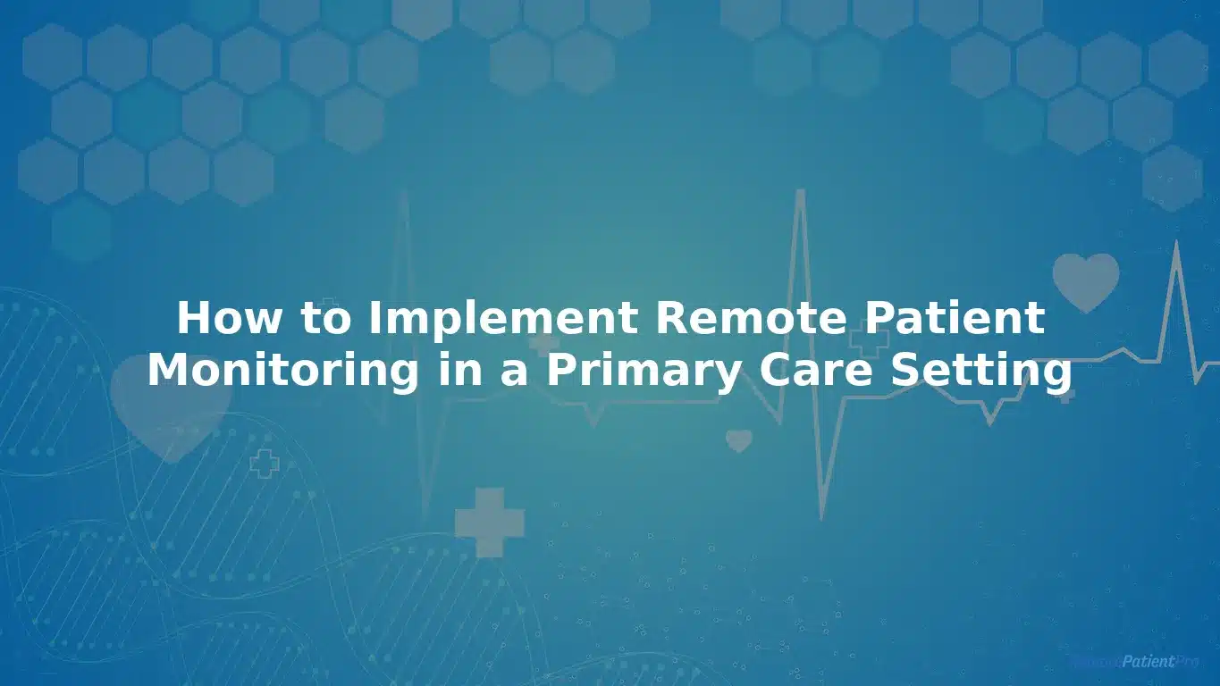 Implement Remote Patient Monitoring in Primary Care