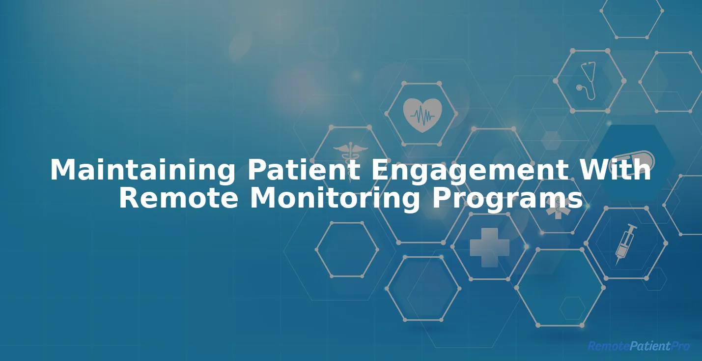 Maintaining Patient Engagement with Remote Monitoring Programs