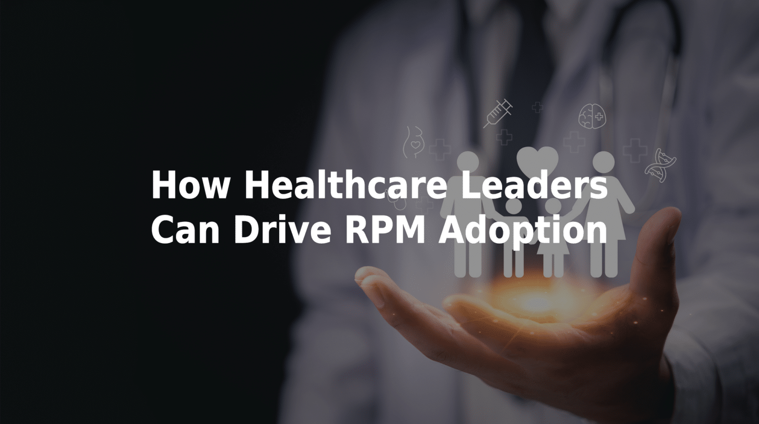 How Healthcare Leaders Can Drive RPM Adoption