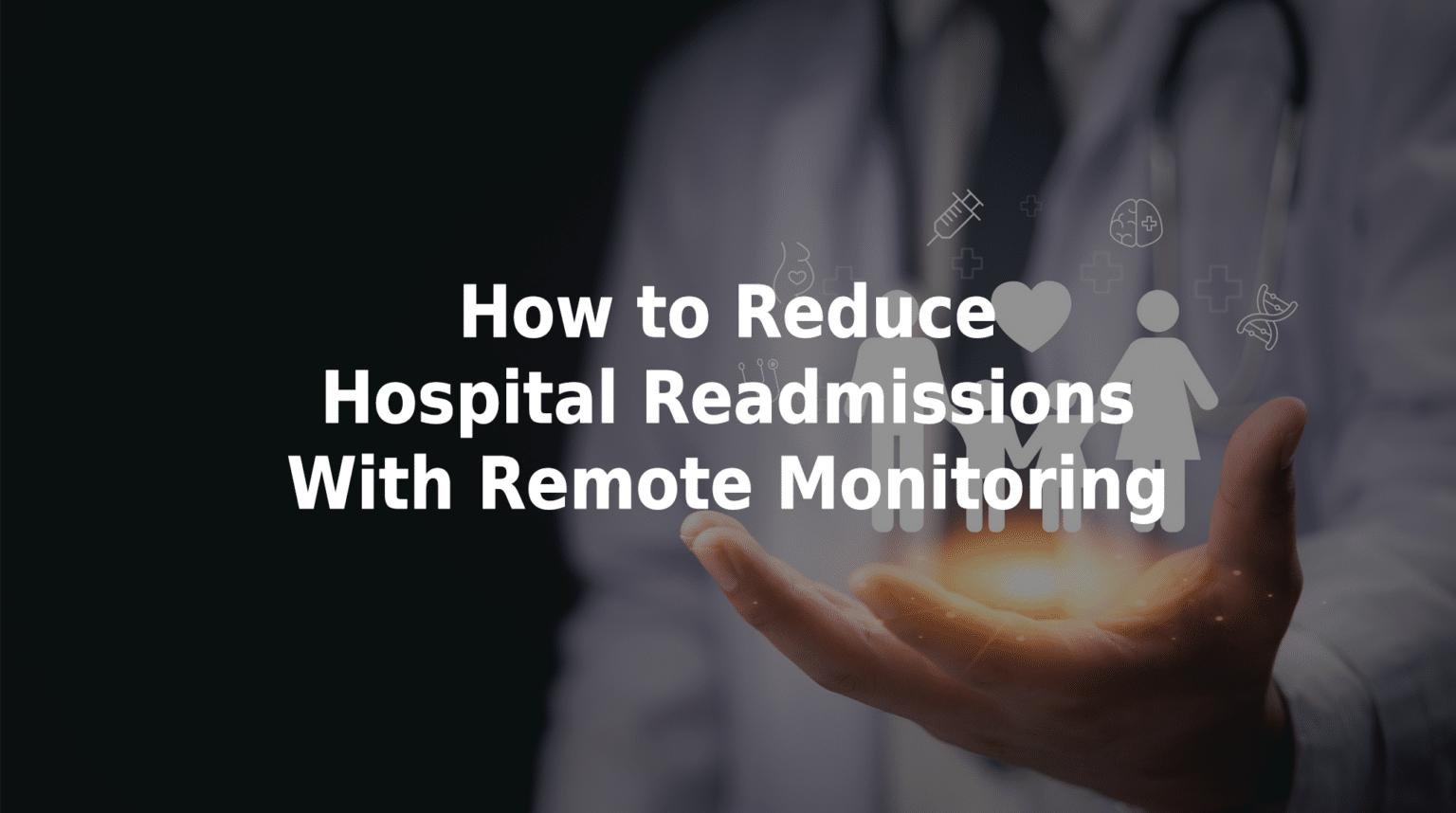 How to Reduce Hospital Readmissions with Remote Monitoring