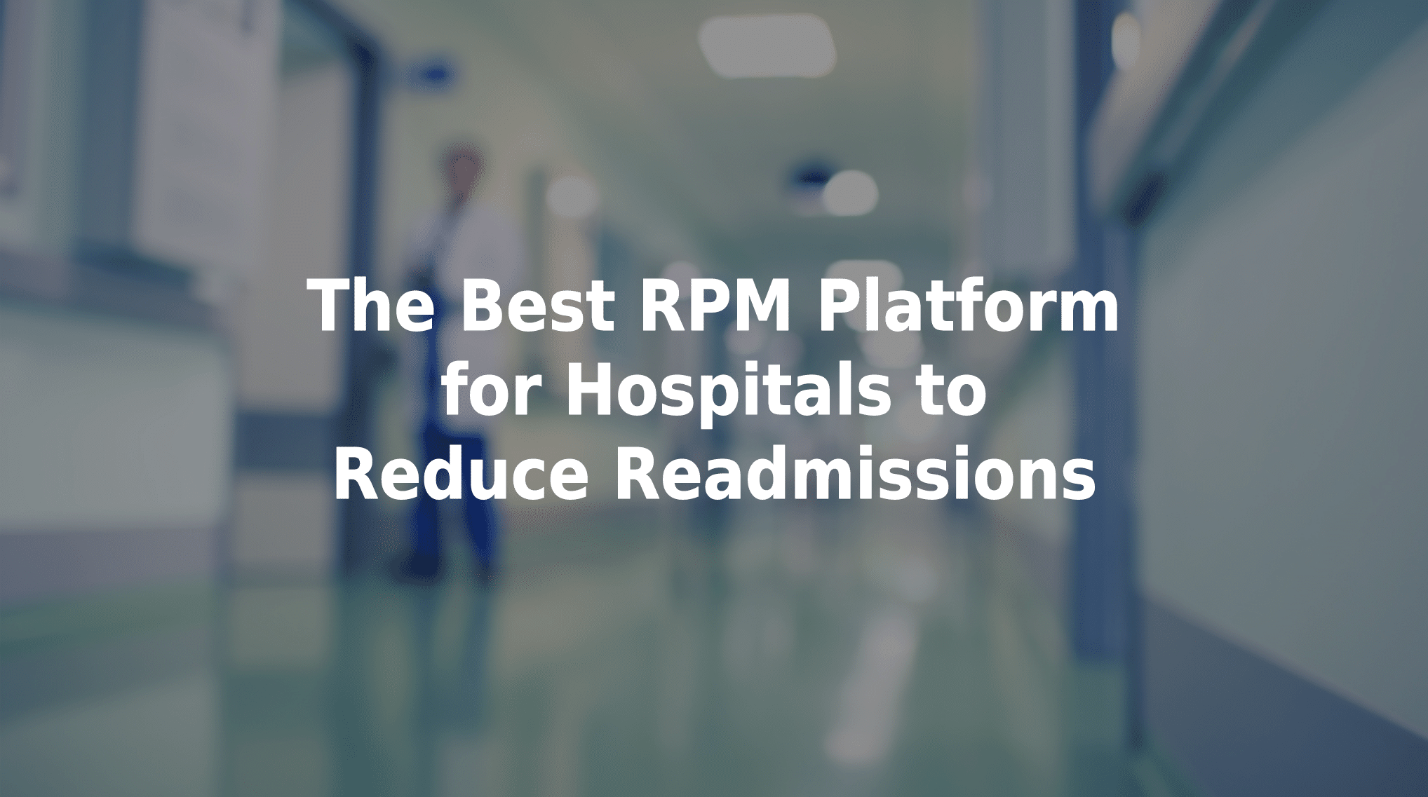 The Best RPM Platform for Hospitals to Reduce Readmissions