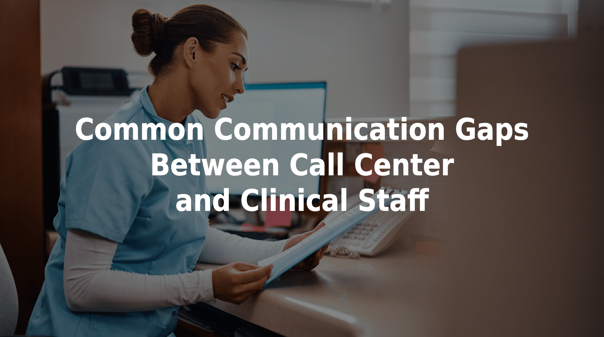 Common Communication Gaps Between Call Center and Clinical Staff