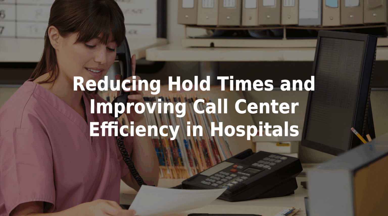 Reducing Hold Times and Improving Call Center Efficiency in Hospitals