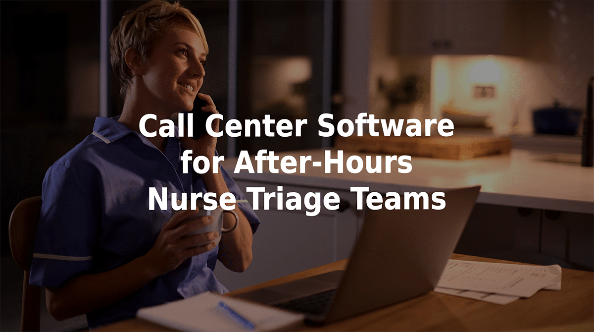 Call Center Software for After-Hours Nurse Triage Teams
