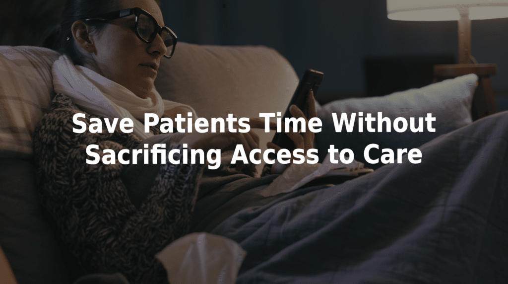 Save Patients Time Without Sacrificing Access to Care